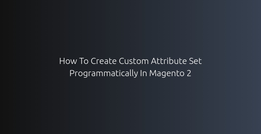 Create Custom Attribute Set Programmatically in Magento 2 • Devhooks Create Custom Attribute Set Programmatically in Magento 2 • Devhooks