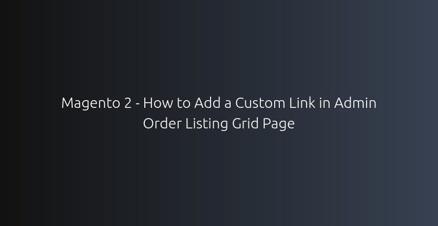 How To Add A Custom Link In Admin Order Listing Page In Magento 2 • Devhooks