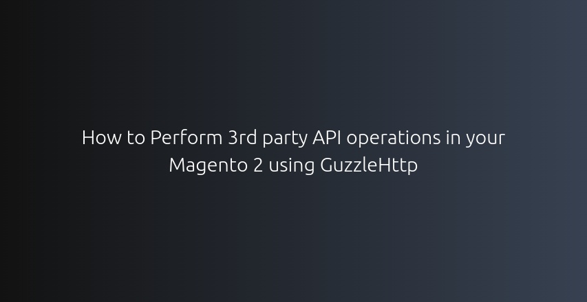 How To Perform 3rd Party Api Operations In Magento Using Guzzle • Devhooks
