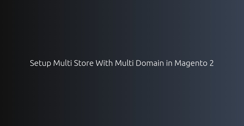 Setup Multi-Store and Multi-Domain in Magento 2 • Devhooks
